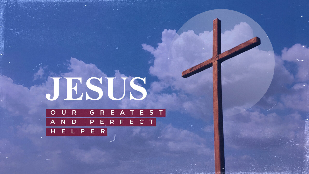 Jesus, Our Greatest and Perfect Helper | Faith Covenant Church